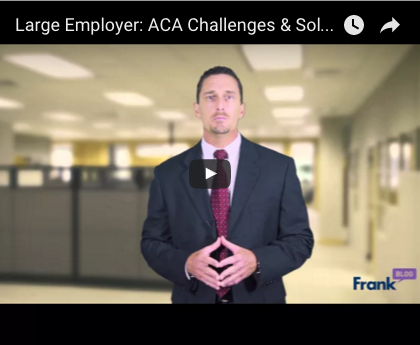 Large Employer: ACA Challenges & Solutions [Video]